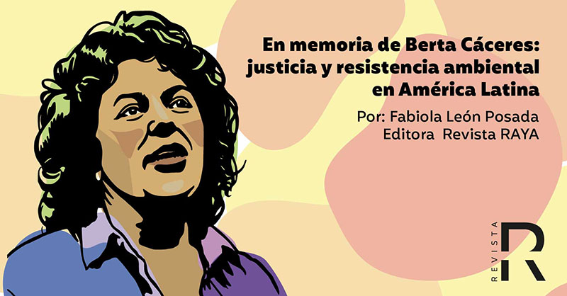En memoria de Berta Cáceres: justicia y resistencia ambiental en ...