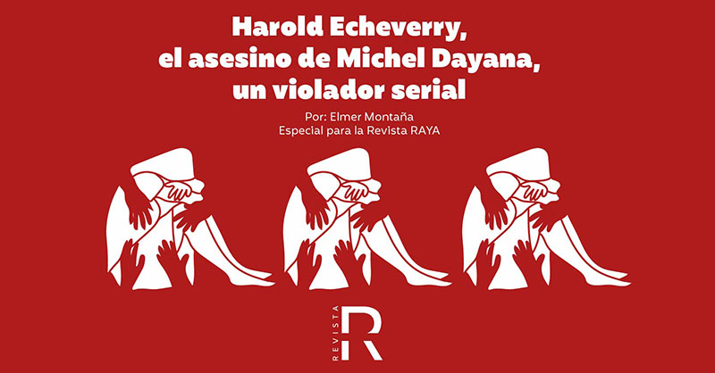 Harold Echeverry, el asesino de Michel Dayana, un violador serial - Revista RAYA